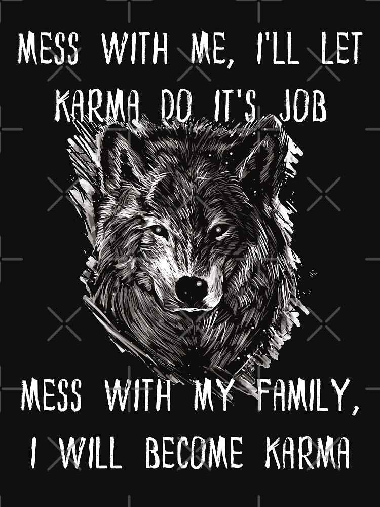 "MESS WITH ME, I'LL LET KARMA DO IT'S JOB. MESS WITH MY FAMILY, I WILL ...