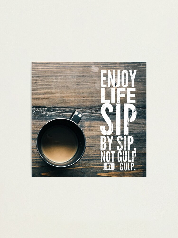 "Coffee cup. Tea cup. Enjoy life sip by sip not gulp by gulp.Wooden ...