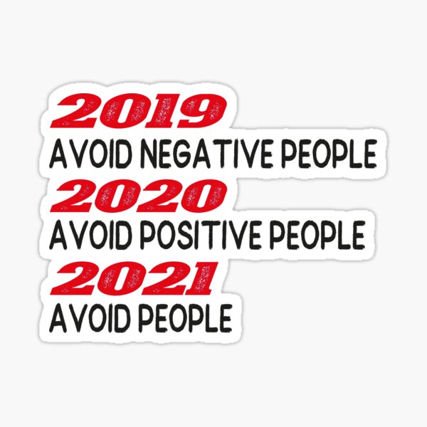 "2019 Avoid Negative People 2020 Avoid Positive People 2021 Avoid ...