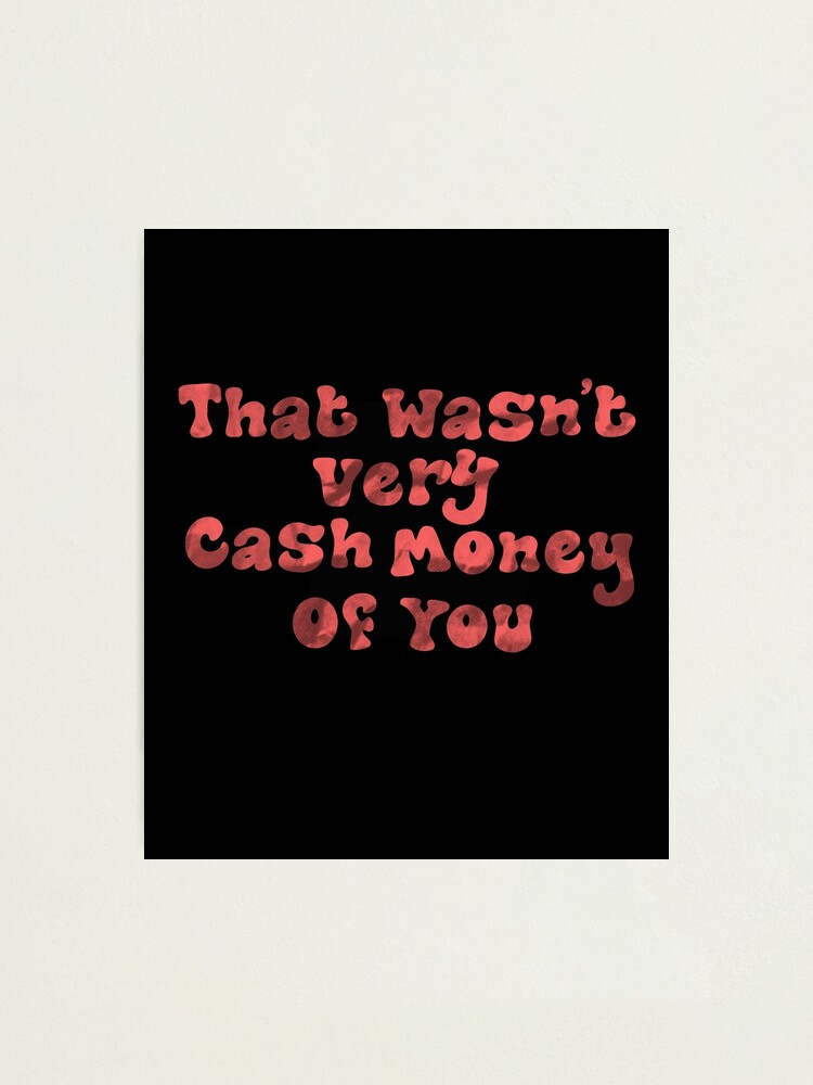 "That Wasn't Very Cash Money Of You Meme, That Wasn't Very Cash Money ...