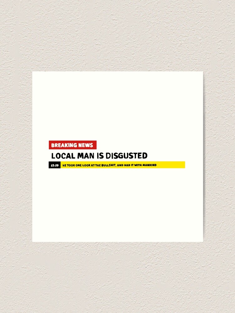 "Local man is disgusted meme" Art Print by uncannyjuice | Redbubble