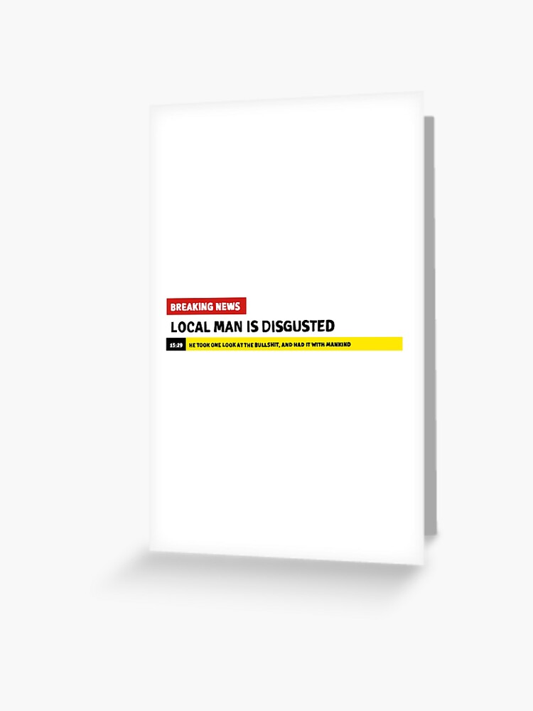 "Local man is disgusted meme" Greeting Card for Sale by uncannyjuice ...