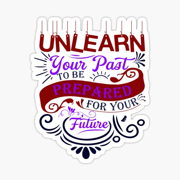 "Unlearn Your Past To Be Prepared For Your Future" Sticker for Sale by ...