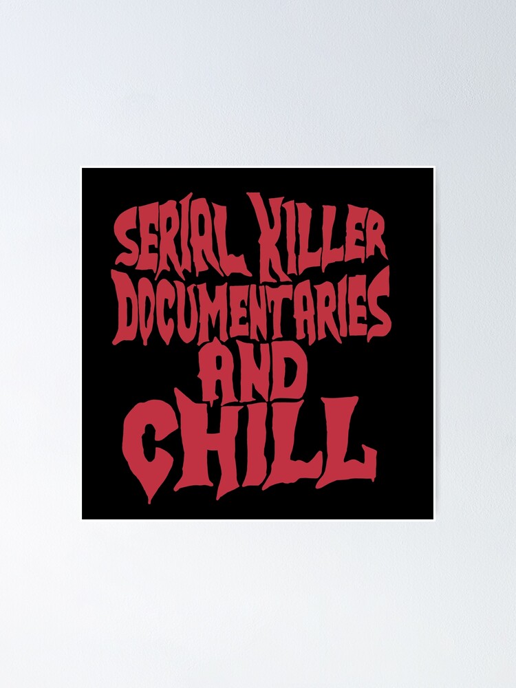 "Serial Killer Documentaries and Chill" Poster for Sale by BossBabe ...