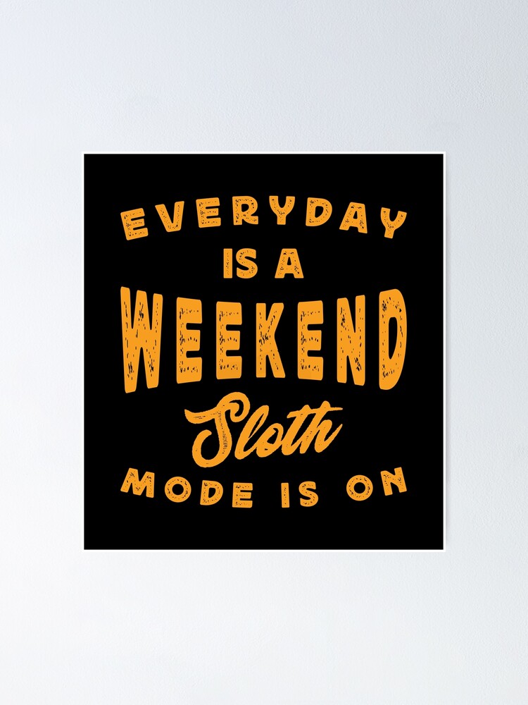 "Everyday Is A Weekend Sloth Mode Is On" Poster for Sale by James ...
