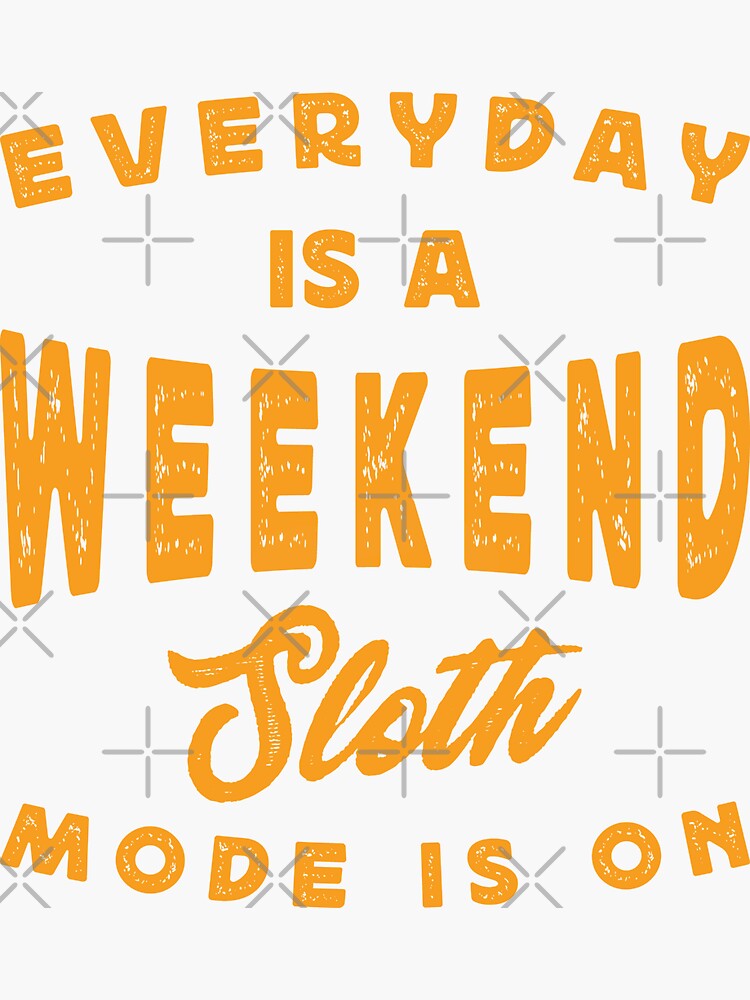 "Everyday Is A Weekend Sloth Mode Is On" Sticker for Sale by James ...