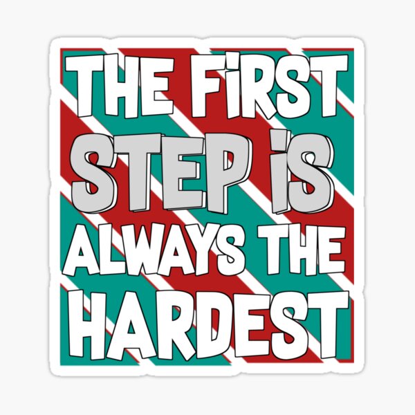 "THE FIRST STEP IS ALWAYS THE HARDEST" Sticker for Sale by shopcreator7 ...