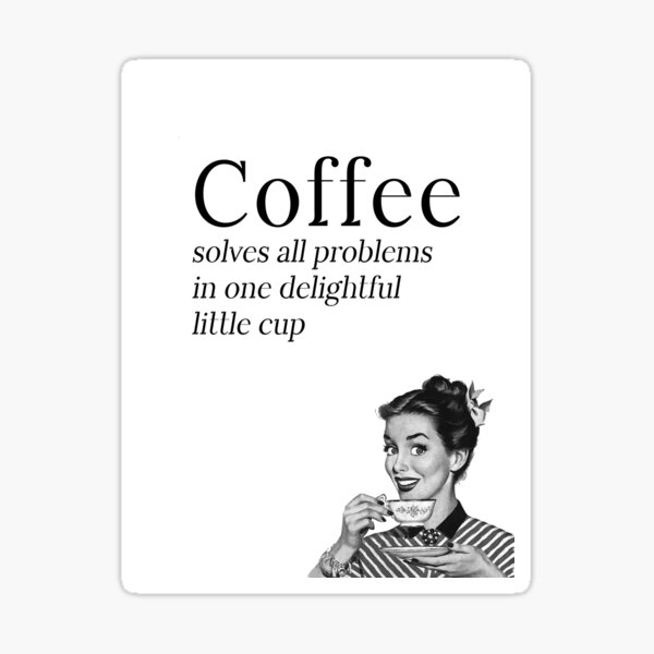 " Coffee solves all problems in one delightful little cup" Sticker for ...