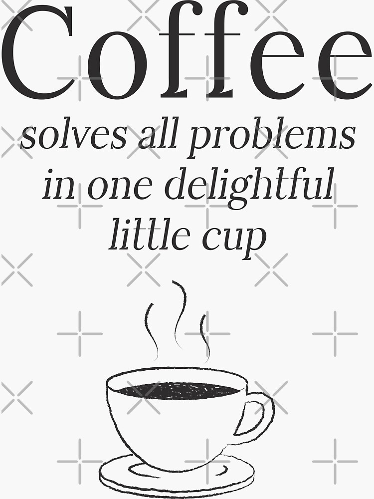 "Coffee solves all problems in one delightful little cup" Sticker by ...