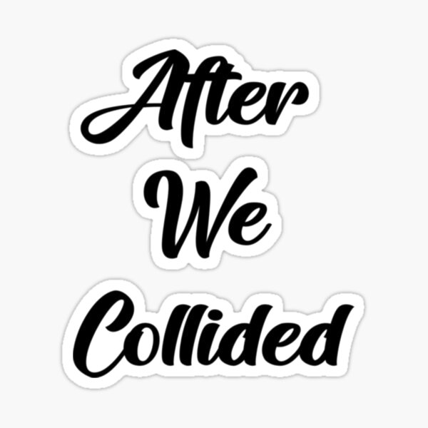 "after we collided " Sticker for Sale by Drastic88 | Redbubble
