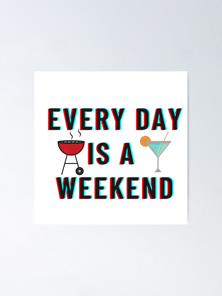 "every day is a weekend" Poster for Sale by Mnouna | Redbubble