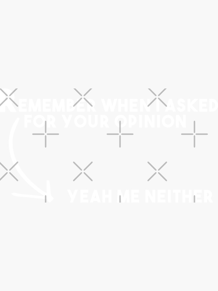 "Remember when i asked for your opinion yeah me neither" Sticker by ...