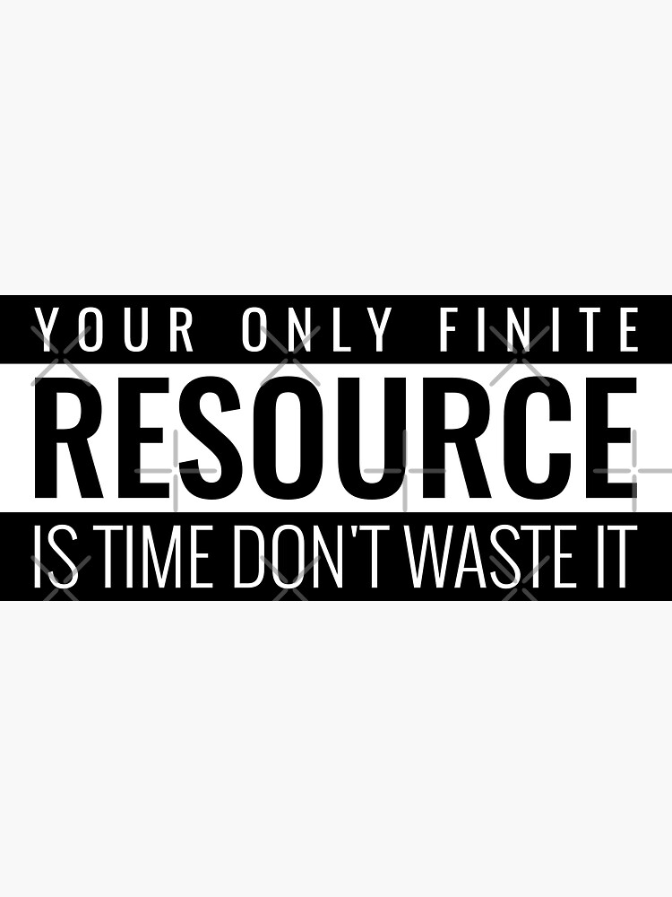 "YOUR ONLY FINITE RESOURCE IS TIME DON'T WASTE IT STICKER" Sticker by ...