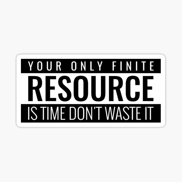 "YOUR ONLY FINITE RESOURCE IS TIME DON'T WASTE IT STICKER" Sticker by ...