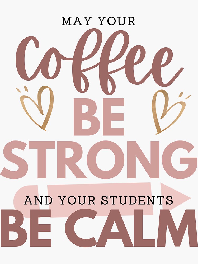 "MAY YOUR Coffee BE STRONG AND YOUR STUDENTS BE CALM" Sticker by ...