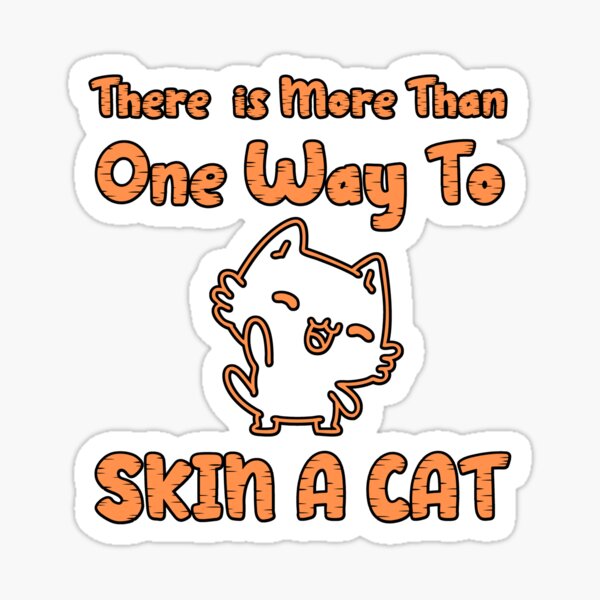 "There Is More Than One Way To Skin A Cat - T Shirt" Sticker by ...
