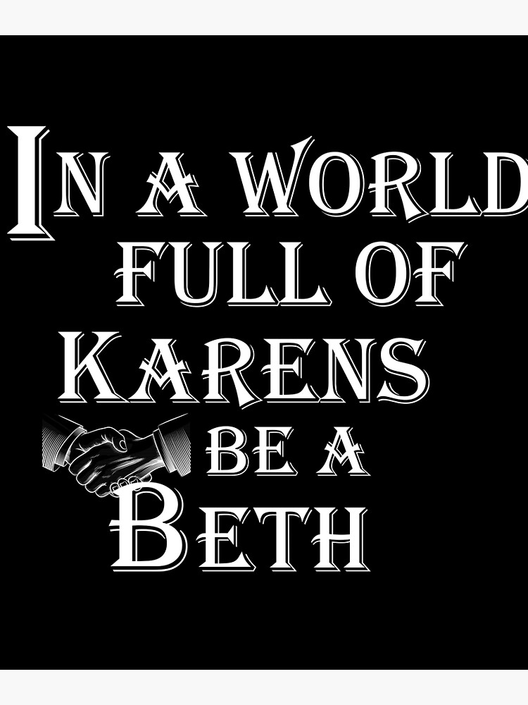 "In a world full of Karens be a Beth" Poster for Sale by Nohasm | Redbubble