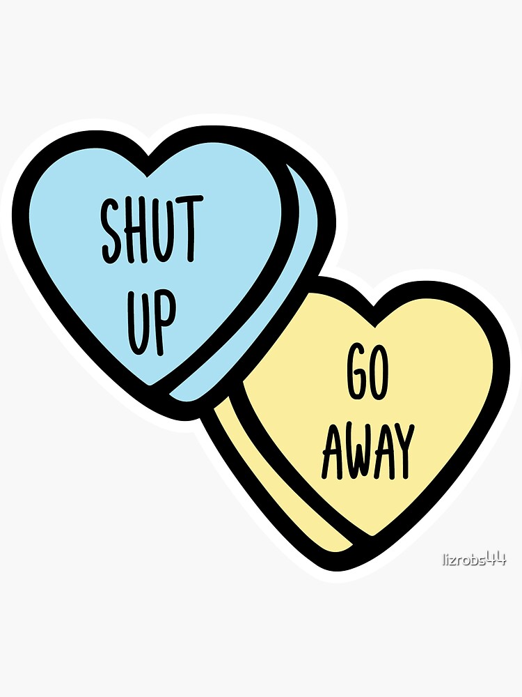 "Shut Up Go Away Candy Heart" Sticker by lizrobs44 | Redbubble