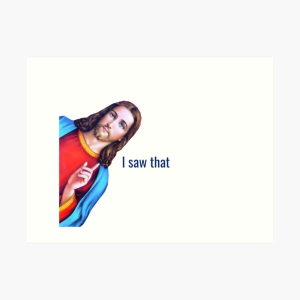 "Jesus is I saw that, Jesus is watching Meme" Art Print by ...