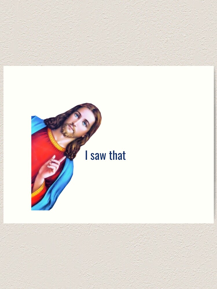 "Jesus is I saw that, Jesus is watching Meme" Art Print by ...