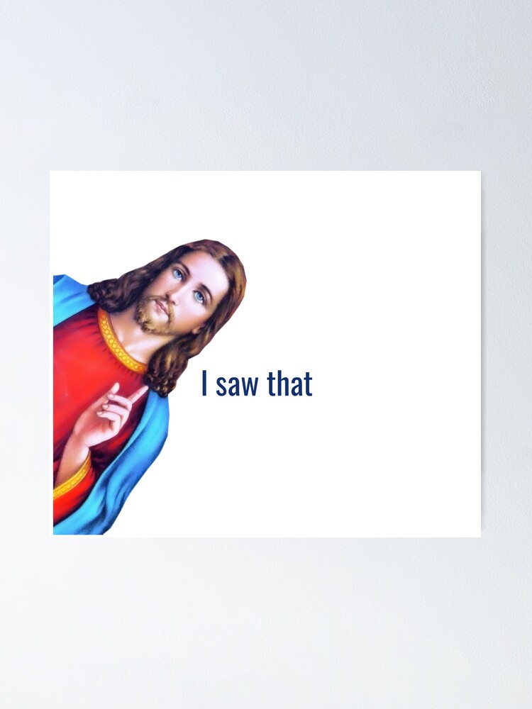 "Jesus is I saw that, Jesus is watching Meme" Poster by OutLoudDesigns ...