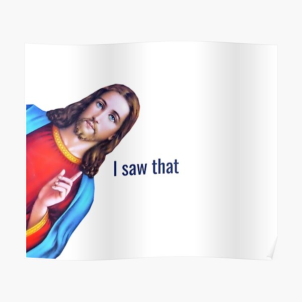 "Jesus is I saw that, Jesus is watching Meme" Poster by OutLoudDesigns ...