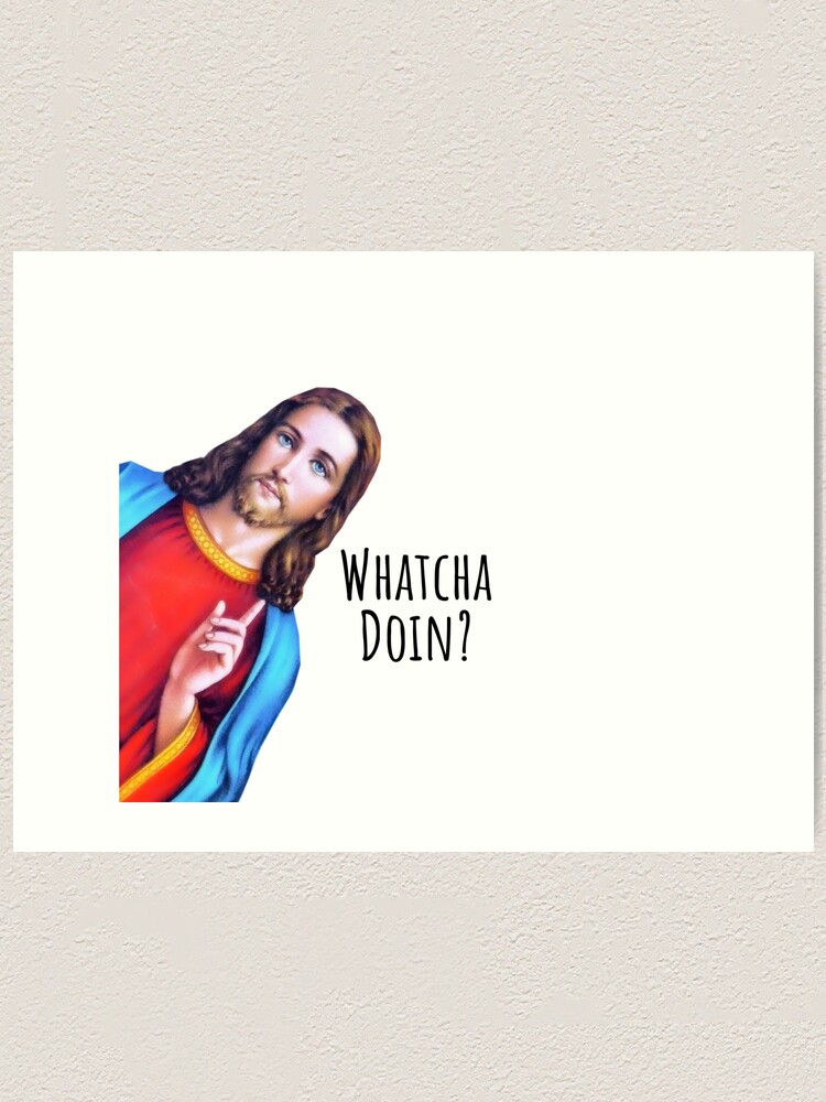 "Jesus: Whatcha Doing? Meme, Jesus is watching Meme" Art Print by ...