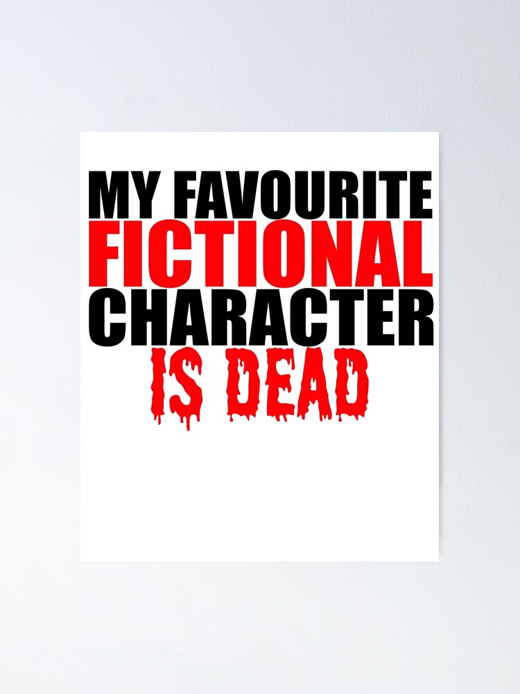 "My favourite fictional character is dead" Poster by g3nzoshirts ...