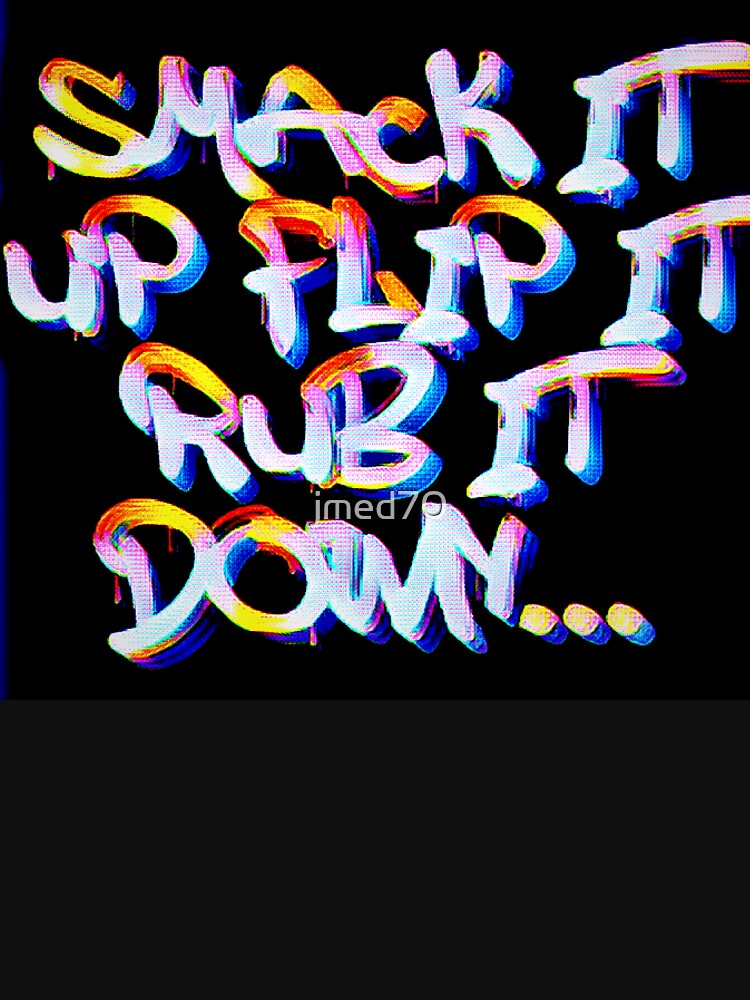 "SMACK IT UP FLIP IT RUB IT DOWN" T-shirt for Sale by jmed70 ...