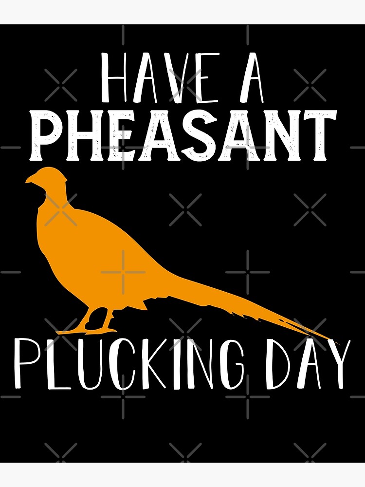 "Have a Pheasant Plucking Day Funny Pheasant Hunting" Poster by ...