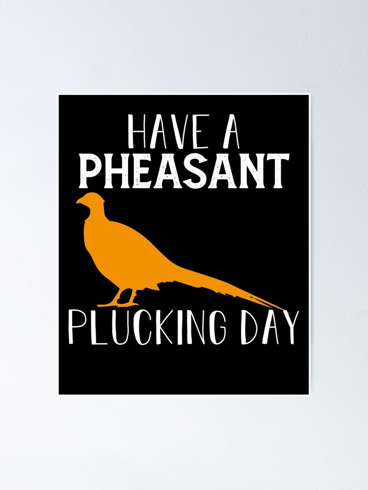 "Have a Pheasant Plucking Day Funny Pheasant Hunting" Poster by ...