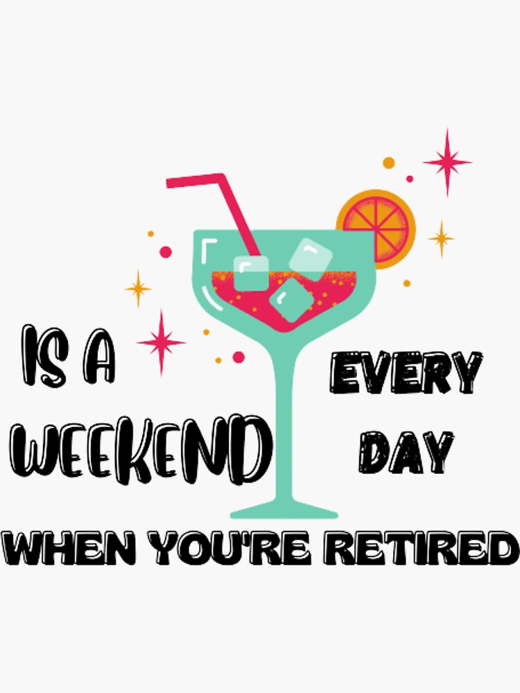 "Everyday is a weekend when you are retired cocktail glass" Sticker for ...