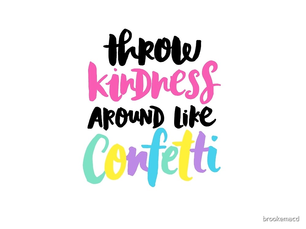 "throw kindness around like confetti" by brookemacd | Redbubble