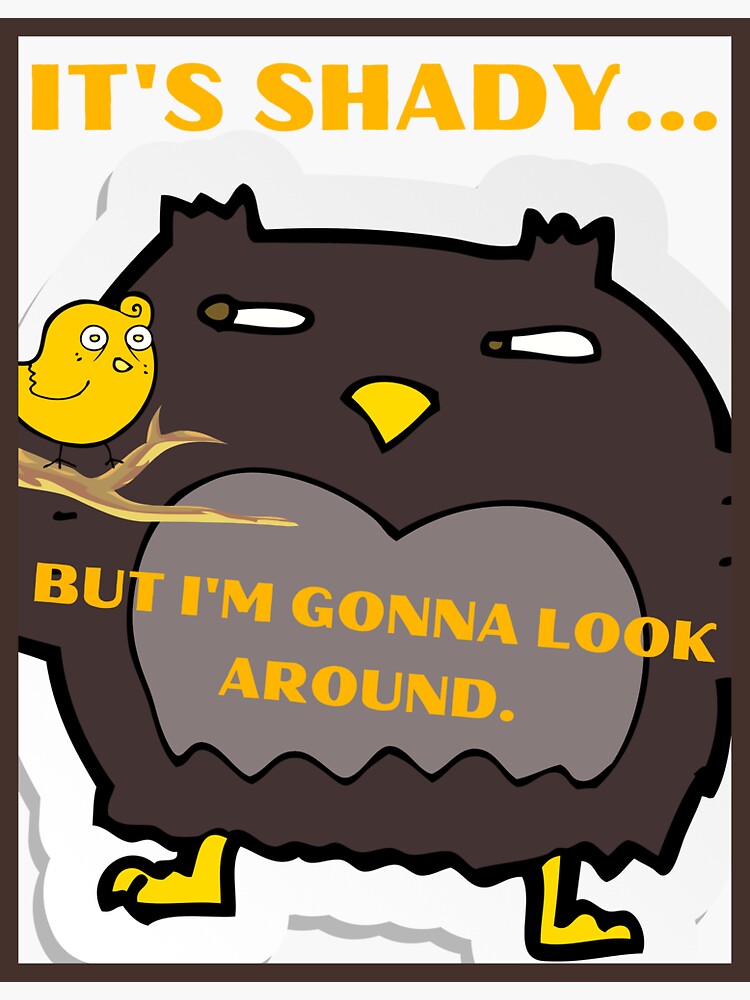 "Its Shady....But i'm gonna look around" Sticker for Sale by ...