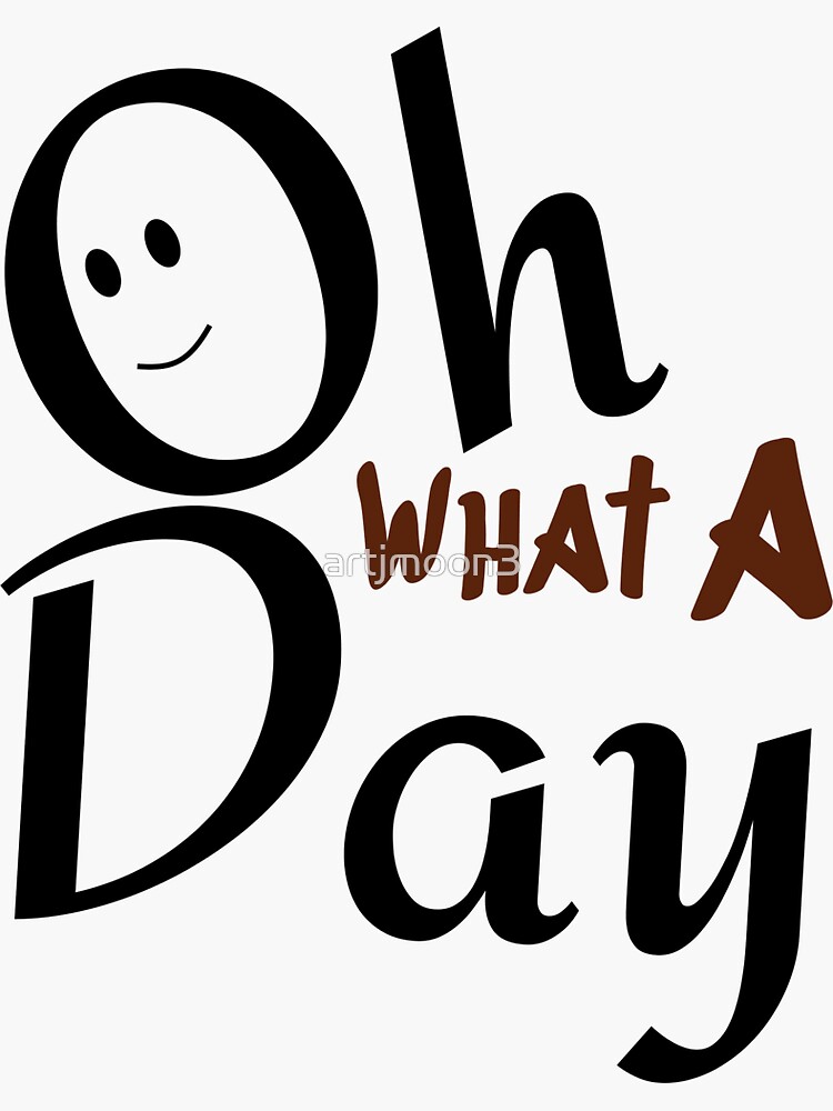 "Oh what a day" Sticker for Sale by artjmoon3 | Redbubble