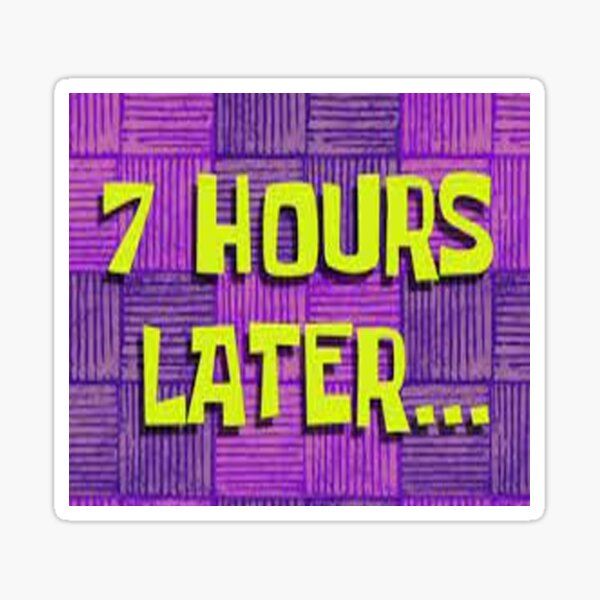 "7 hours later" Sticker for Sale by Slimo30 | Redbubble