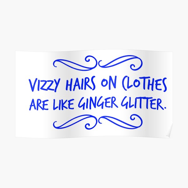 "vizzy hairs on clothes are like ginger glitter-velcro dogs" Poster by ...