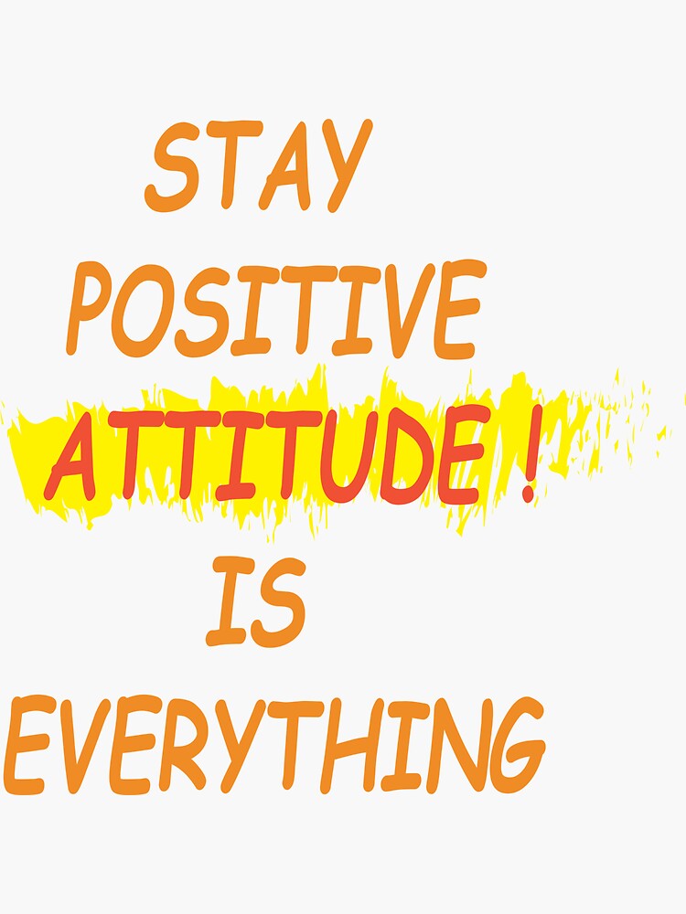 "Stay positive attitude is everything" Sticker by My-Art-Land | Redbubble