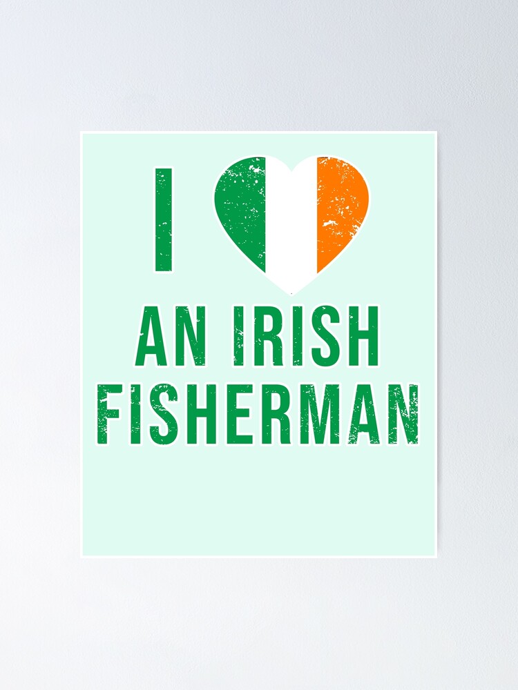 "I LOVE AN IRISH FISHERMAN WITH IRELAND FLAG Distressed" Poster for ...