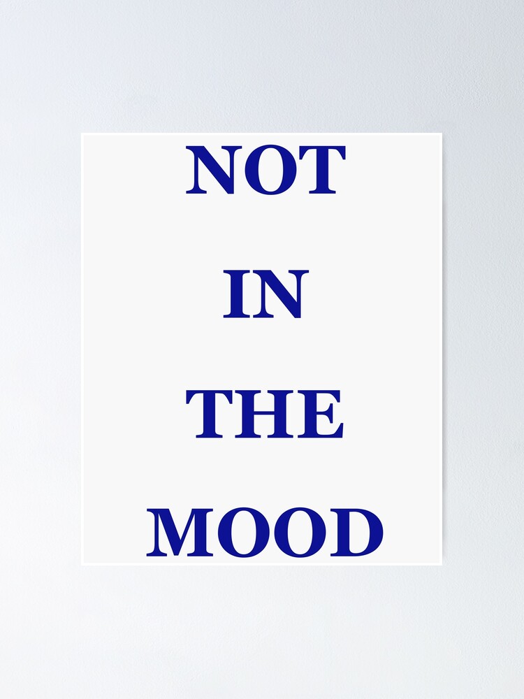 "NOT IN THE MOOD" Poster for Sale by YeoDesign | Redbubble