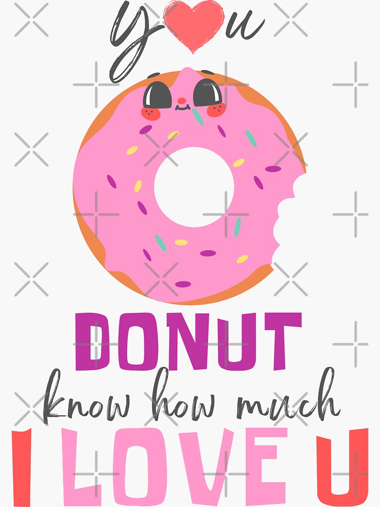 "YOU DONUT KNOW HOW MUCH I LOVE YOU (VALENTINE)" Sticker for Sale by ...
