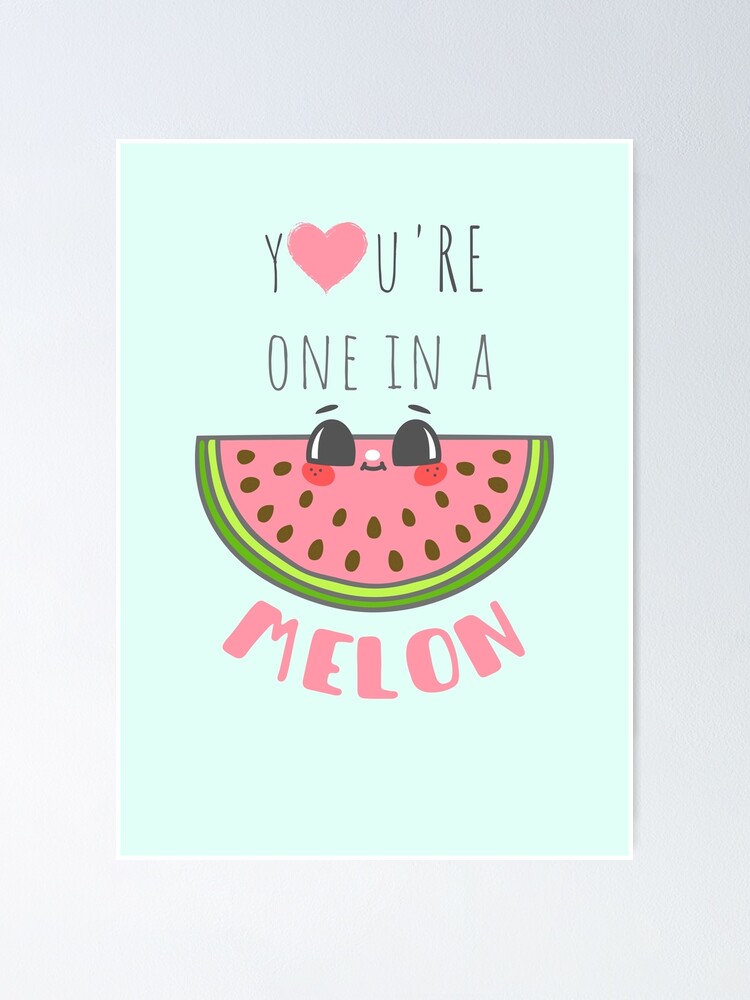"YOU'RE ONE IN A MELON ! (VALENTINE)" Poster for Sale by MiloyaMoon ...