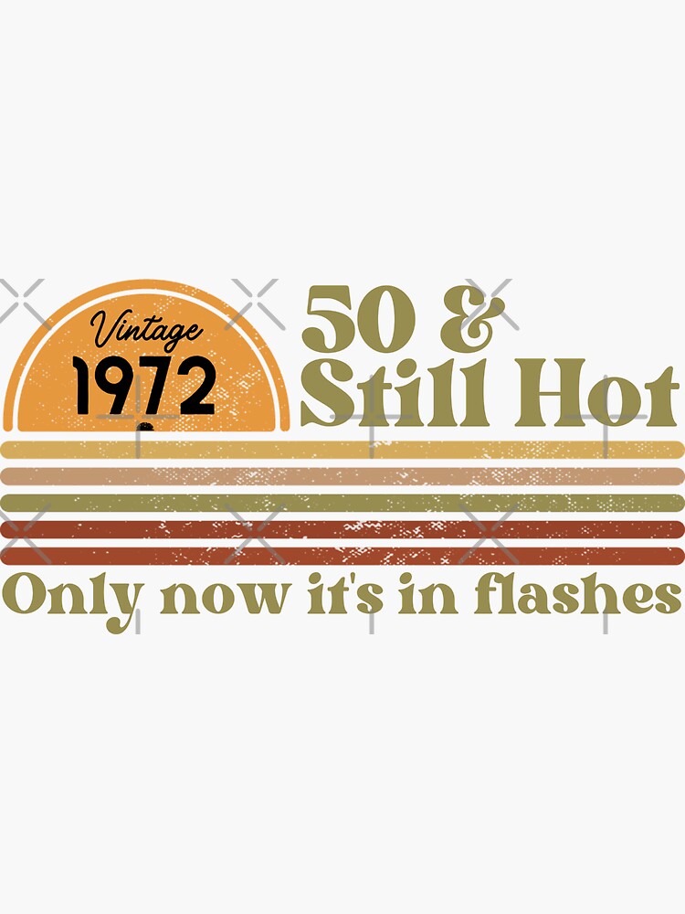 "50 & still hot, only now in flashes, Funny 50th birthday, Vintage 1972 ...