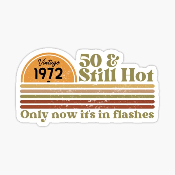 "50 & still hot, only now in flashes, Funny 50th birthday, Vintage 1972 ...