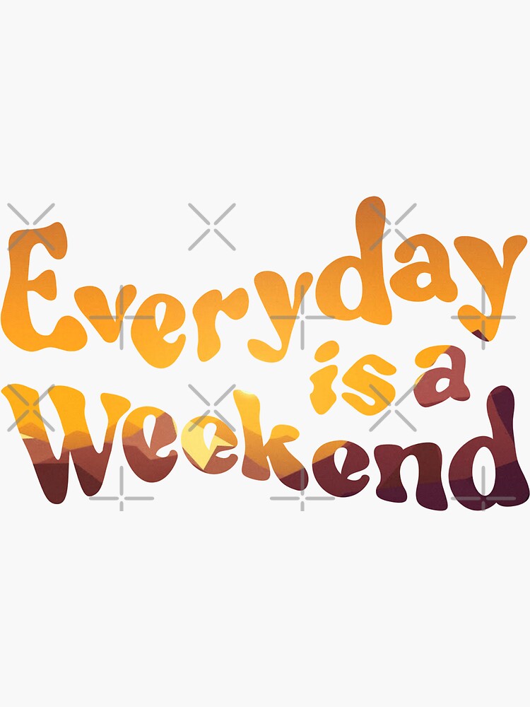 "Everyday is a weekend - warm" Sticker for Sale by mrGoodwin90 | Redbubble