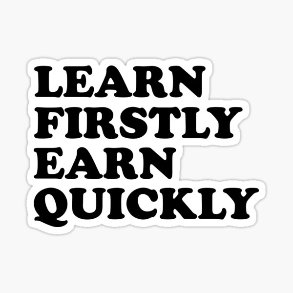 "LEARN FIRSTLY EARN QUICKLY TRENDY DESIGNS" Sticker for Sale by ...