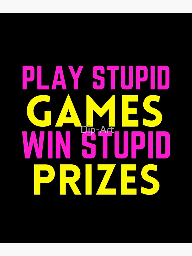 "Play Stupid Games Win Stupid Prizes" Poster for Sale by Dip-Art ...