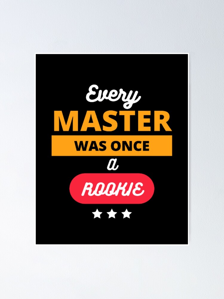 "Every Master Was Once A Rookie" Poster for Sale by Tropium-Designs ...
