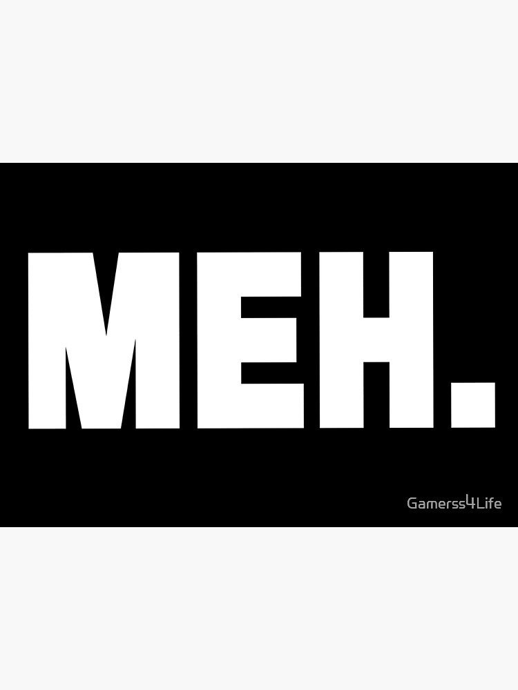 "Meh. Funny Video Gaming Meme" Poster by Gamerss4Life | Redbubble