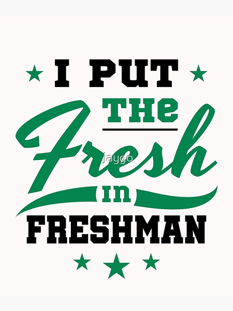 "I Put the Fresh in Freshman High School College" Poster for Sale by ...